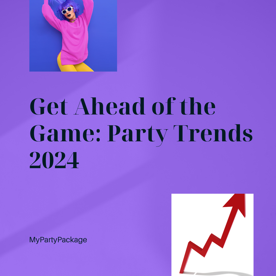 Party Trends for 2024: What to Expect and How to Plan – MyPartyPackage
